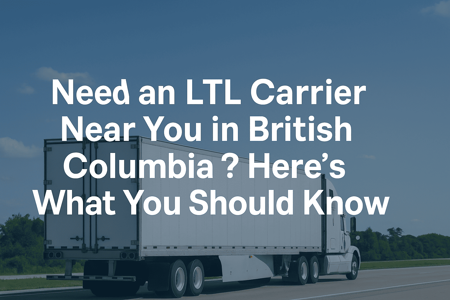 Need an LTL Carrier in BC? Trusted Freight Companies & Quotes